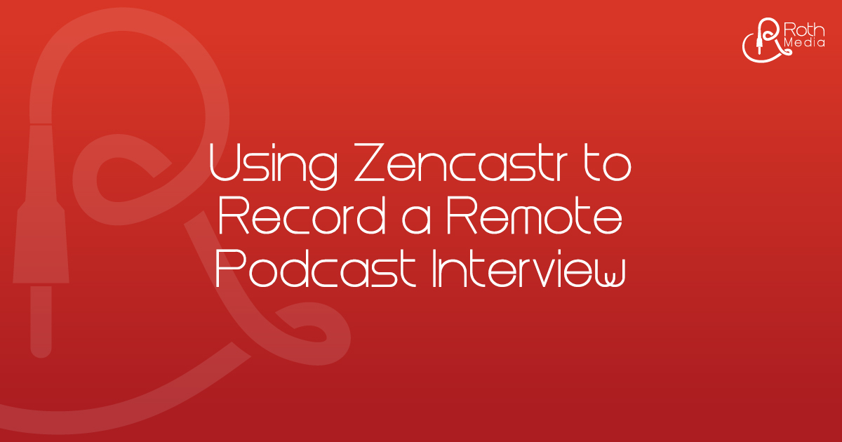 Using Zencastr to Record a Remote Podcast Interview - Roth Media